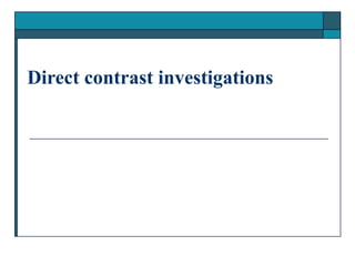Direct contrast investigations | PPT