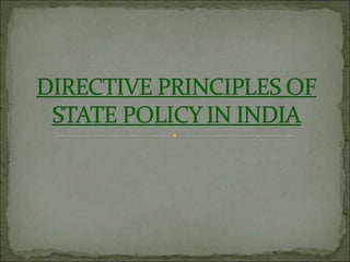 DIRECTIVE PRINCIPLES OF STATE POLICY IN INDIA.ppt