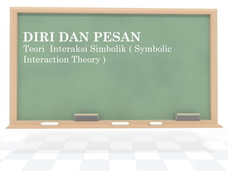 Diri dan pesan (teori interaksi simbolik) | PPTX