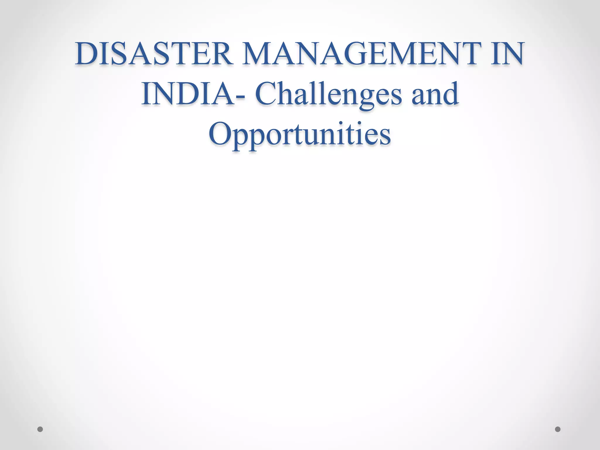 Disaster management in india challenges and opportunities | PPTX