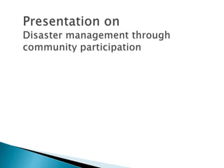 Disaster management through community participation | PPTX