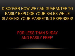 Discover How we Can Guarantee To Easily explode Your Sales while slashing Your Marketing ...