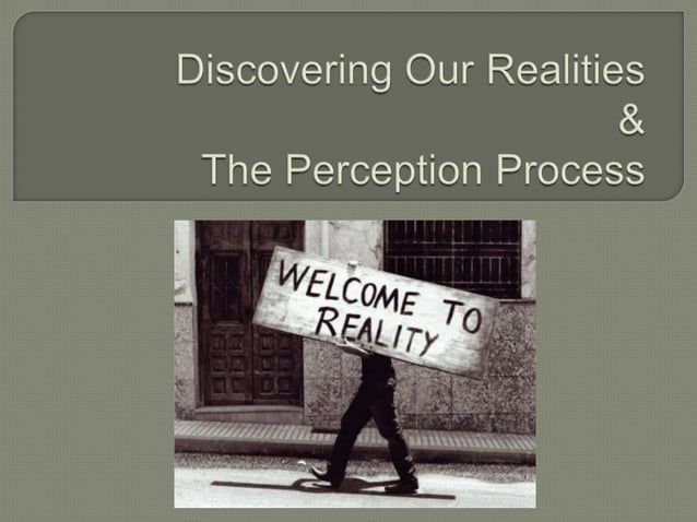 Discovering Our Realities & The Perception Process | PPT