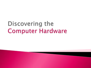 Discovering the computer hardware | PPT
