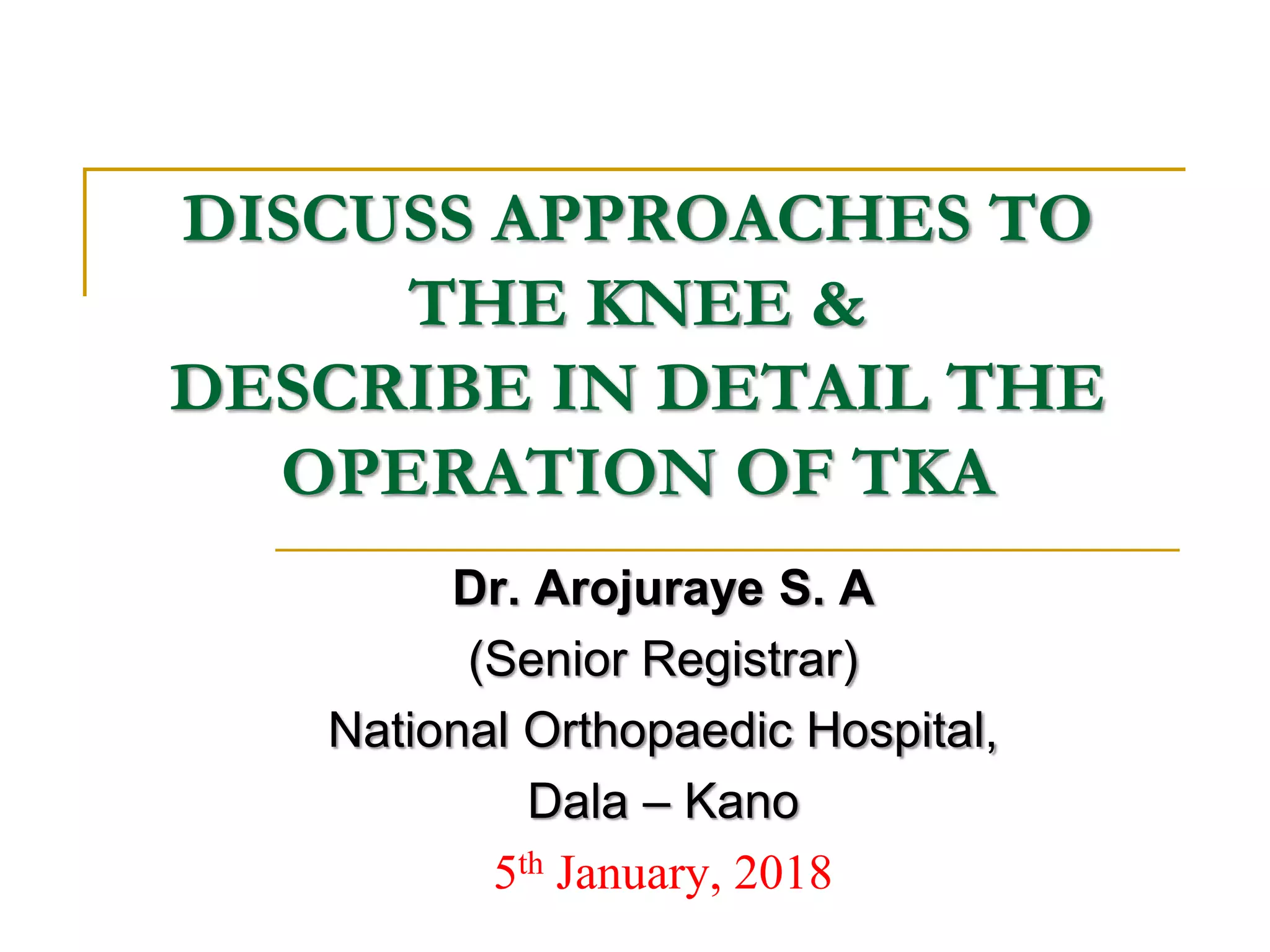 Discuss approaches to the knee and Describe in detail TKR | PPTX