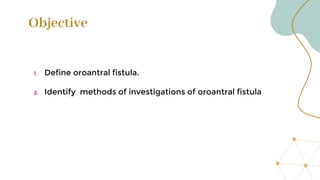 Discuss methods of investigation in case of oroantal fistula.pptx