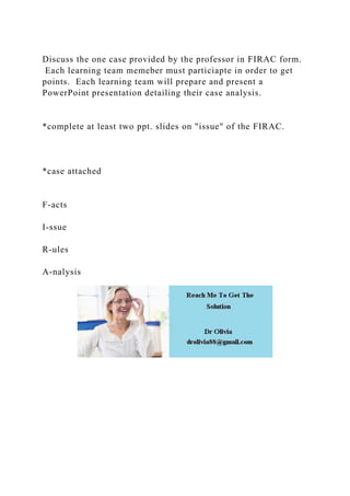 Discuss the one case provided by the professor in FIRAC form. Each .docx
