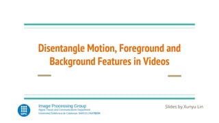 Disentangle motion, Foreground and Background Features in Videos | PPT