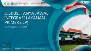 DISKUSI TANYA JAWAB INTEGRASI LAYANAN PRIMER (ILP), kab trenggalek 12 juni 2024.pptx