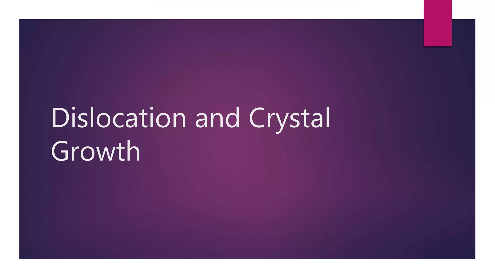 Dislocation and Crystal Growth | PPTX