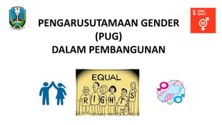 Pengarusutamaan Gender (PUG) Dalam Pembangunan | PPTX