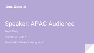 APAC Speaker - Angie Chang, Girl Geek X (1).pptx