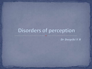 Disorders of perception,dr deepthi,ks hegde medical academy,2013 | PPT