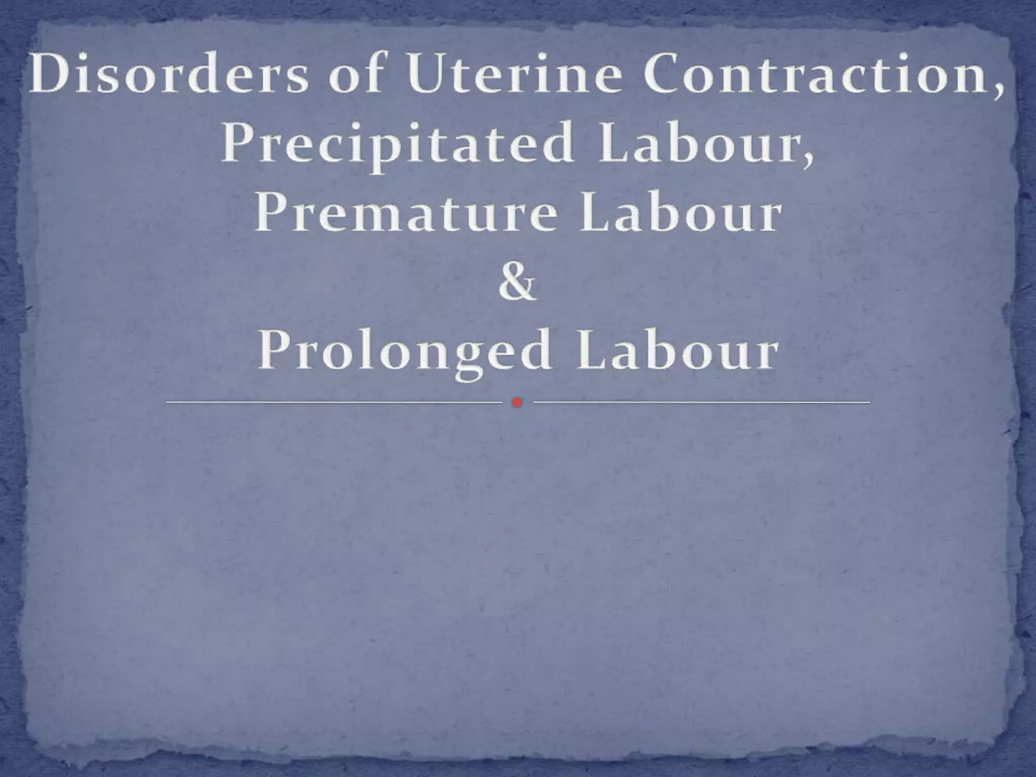 Disorders of uterine contraction, precipitate labor, premature labor ...