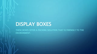 Display boxes.pptx | Business | Business and Finance