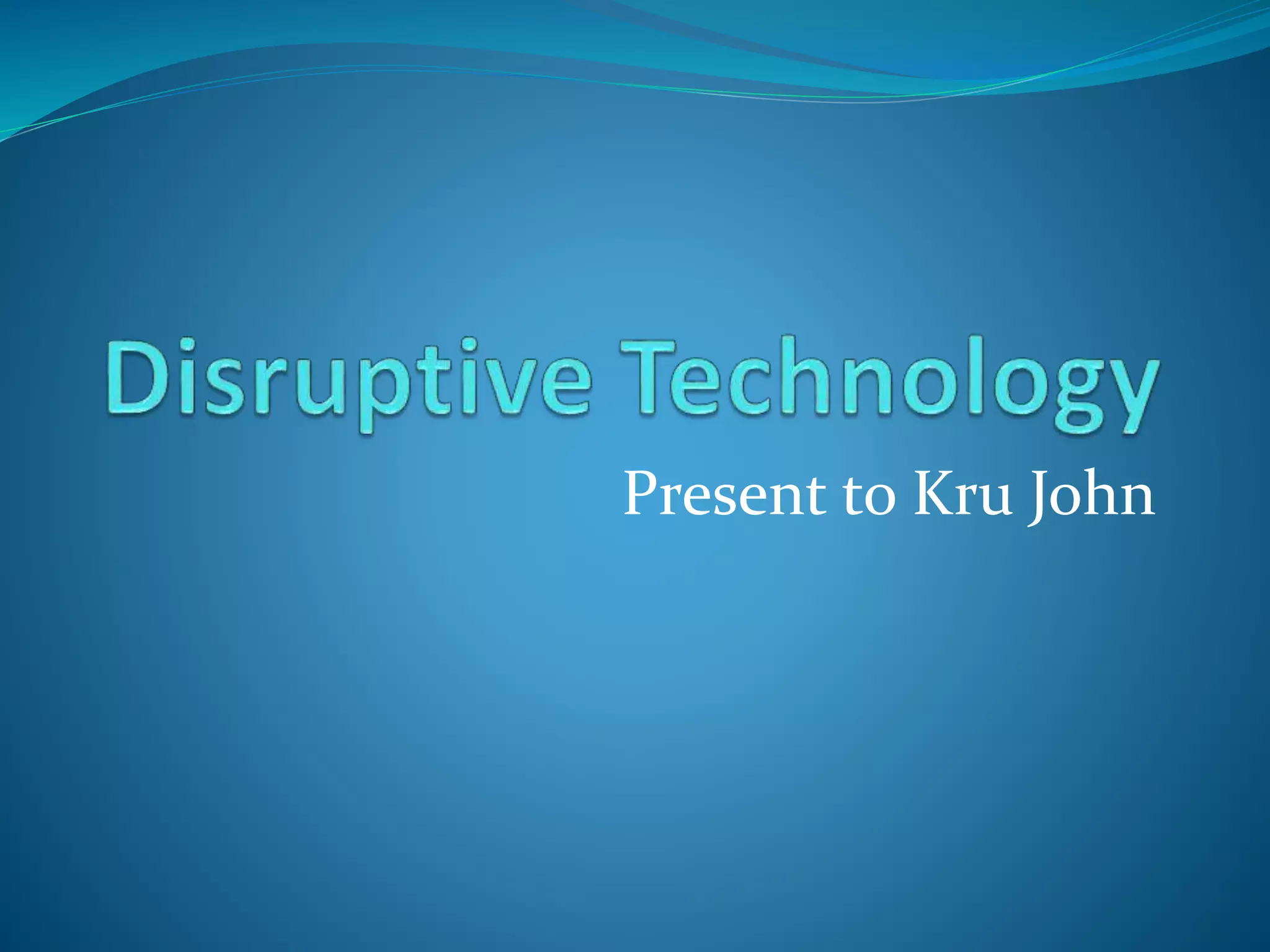Disruptive technology computer kru john | PPTX