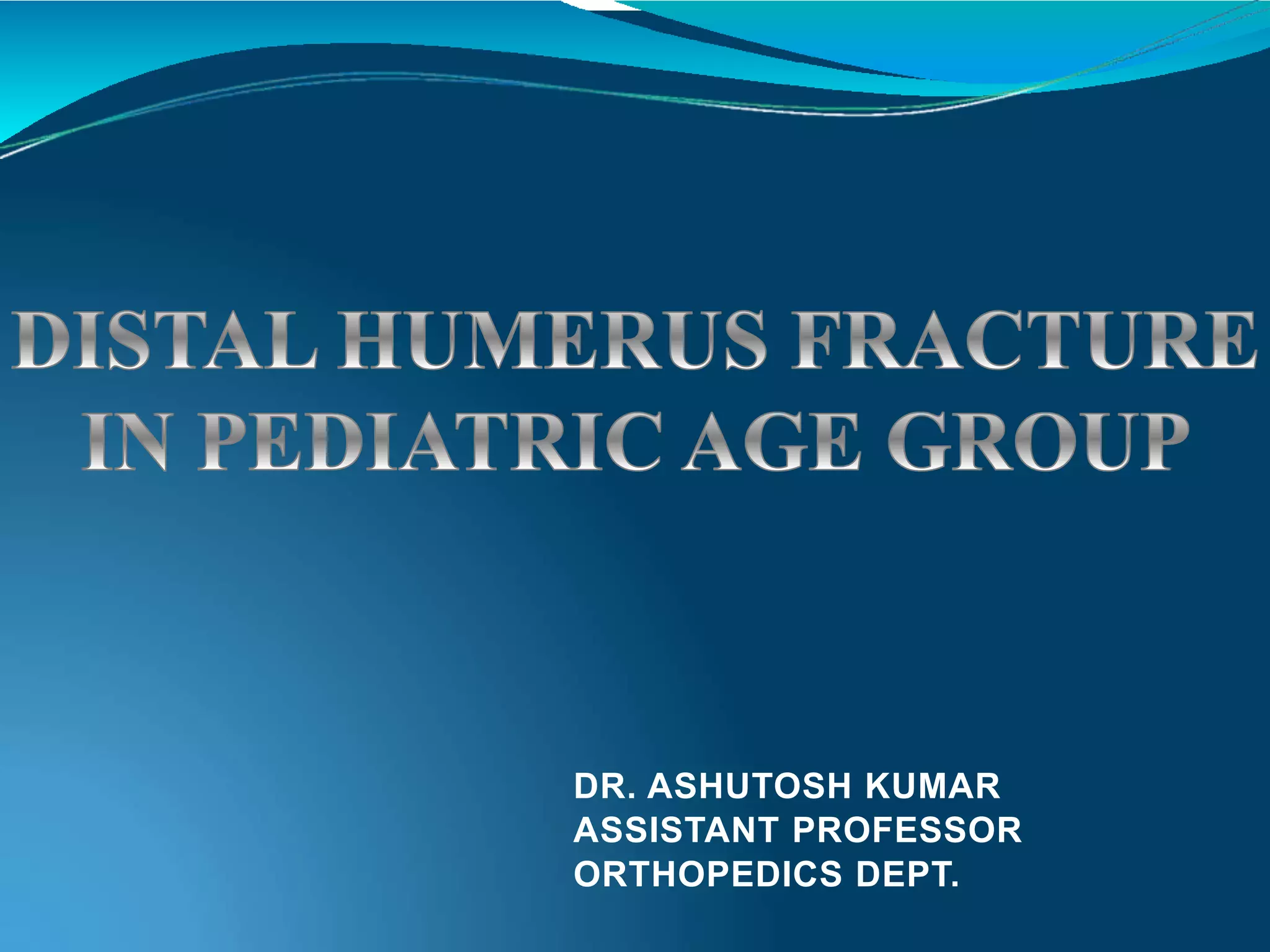 Distal humerus fracture in pediatrics by dr ashutosh | PPT