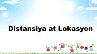 Distansiya at Lokasyon | PPTX