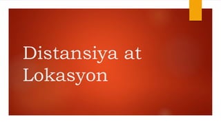 Distansiya at Lokasyon | PPT