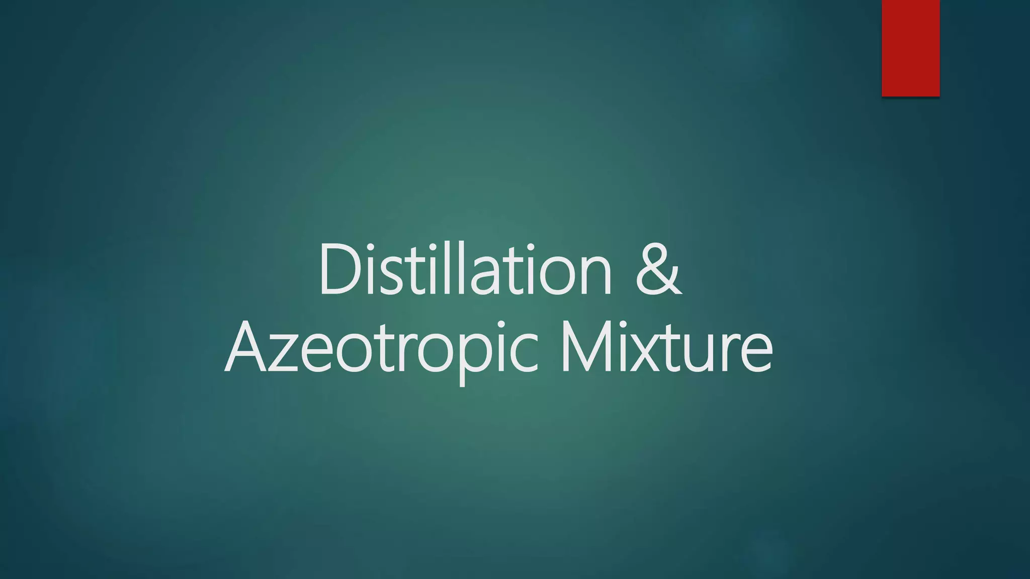 Distillation and azeotropic mixture | PPTX