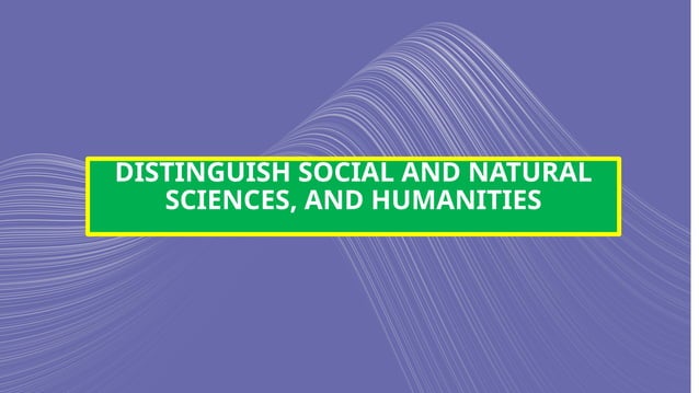 Distinguish Social and Natural Sciences, and Humanities.pptx