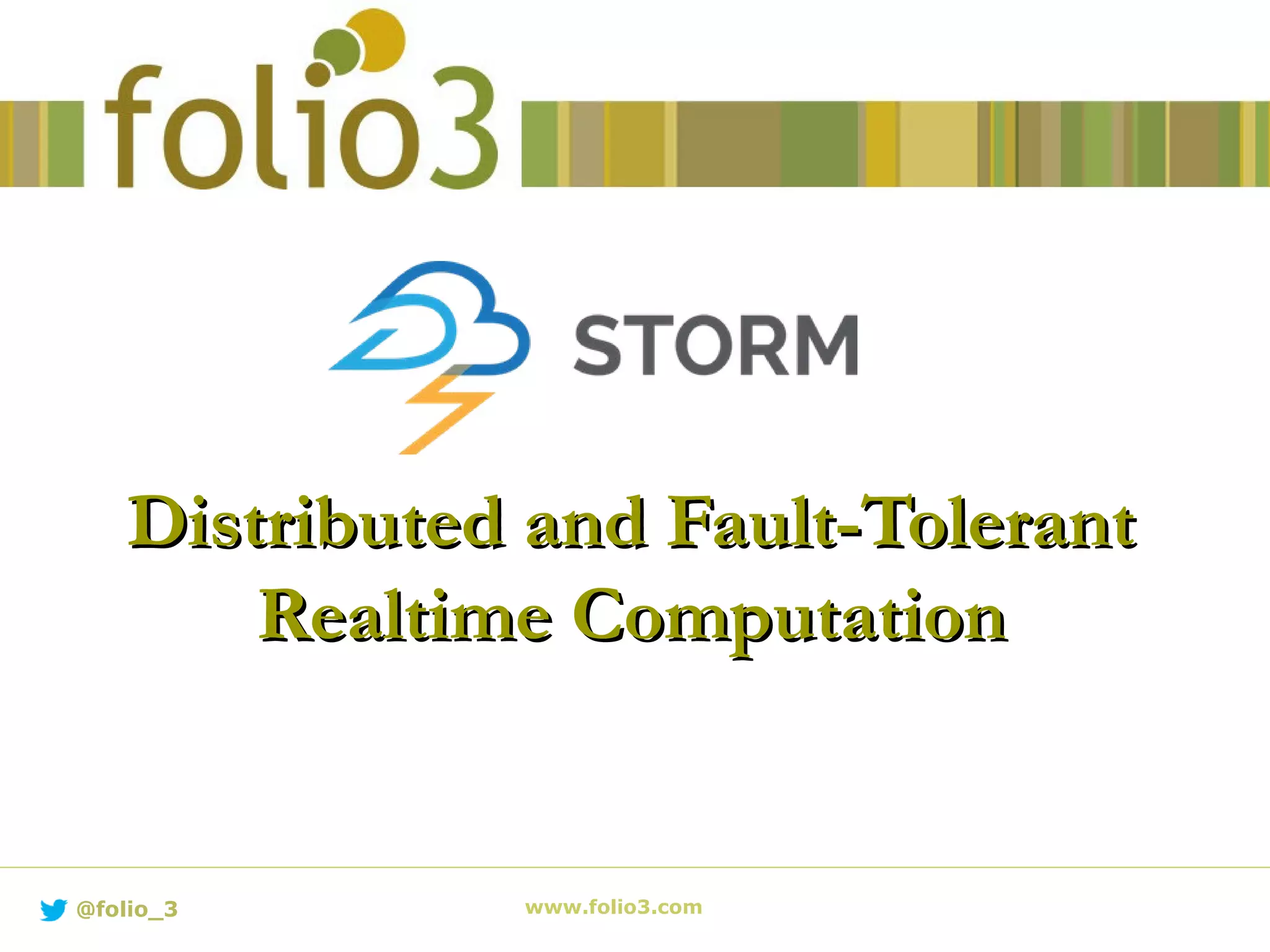 Distributed And Fault Tolerant Realtime Computation With Apache Storm