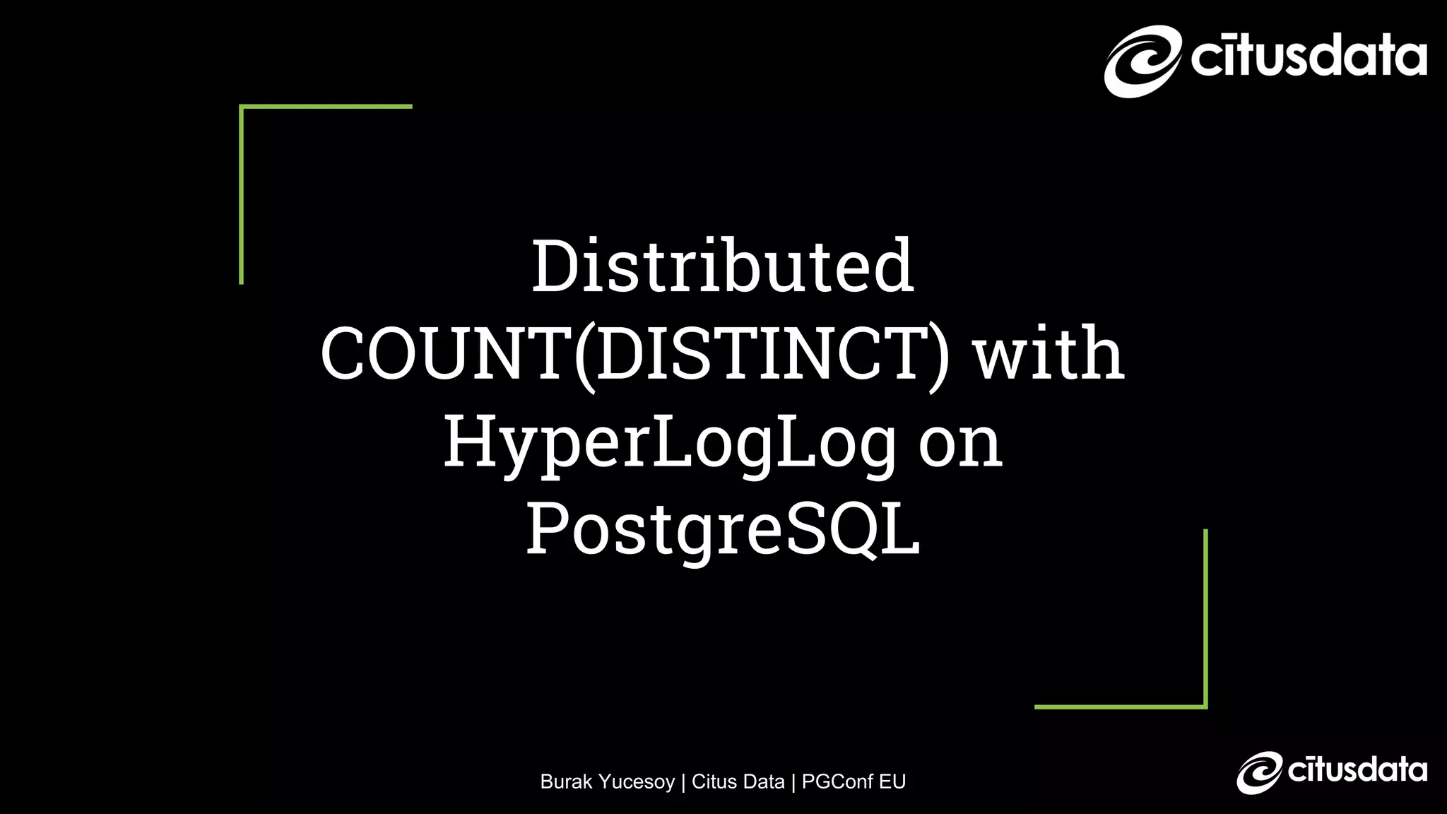 Distributed Count Distinct With Hyper Loglog On Postgresql Pgconf Eu 2017 Burak Yucesoy Ppt