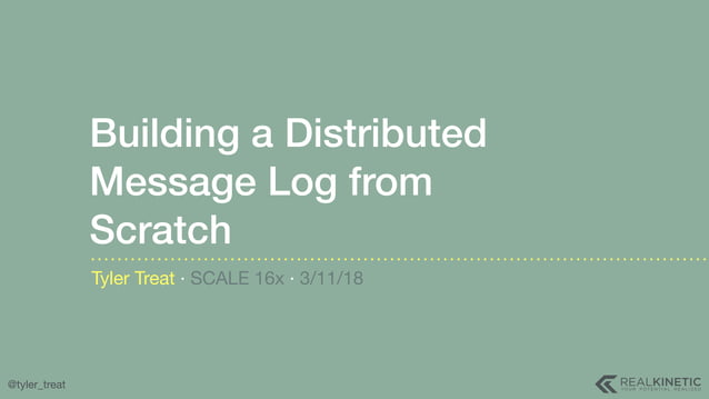 Building a Distributed Message Log from Scratch - SCaLE 16x | PPT