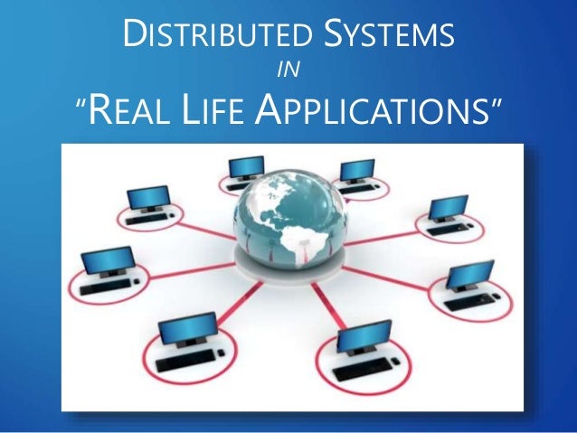 Distributed Systems Real Life Applications Distributed Systems Real Life Applications