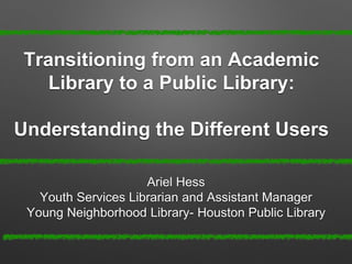 Transitioning From An Academic Library To A Public Library | PPT