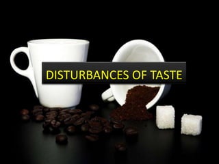 Disturbances of taste: Dysgeusia, Hypogeusia and Ageusia | PPTX
