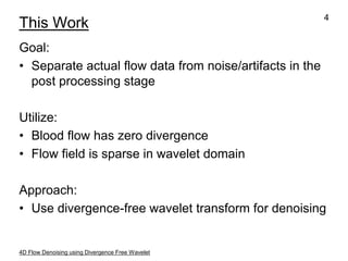 Improved Visualization and Quantification of 4D Flow Data using Divergence-free Wavelet ...
