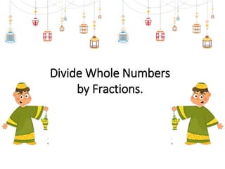 Divideing and multiply whole number by fractions | PPTX