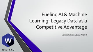 Fueling AI & Machine Learning: Legacy Data as a Competitive Advantage ...