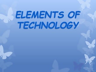 ELEMENTS OF TECHNOLOGY | PPT