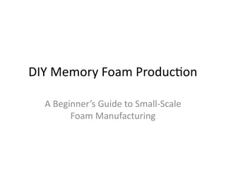 DIY_Memory_Foam_Production_Presentation.pptx