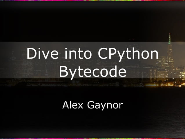 Dive into CPython Bytecode | PPT Dive into CPython Bytecode | PPT