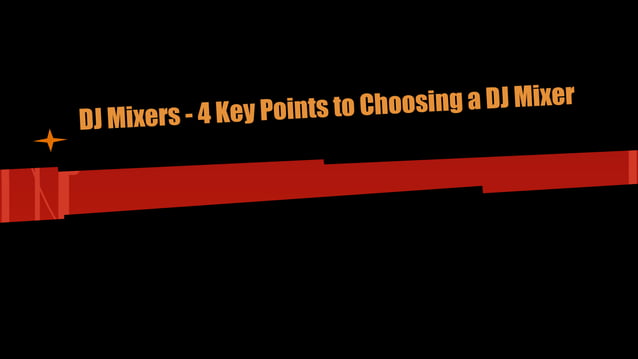 DJ mixers- 4 key points to choosing a DJ mixer | PPT
