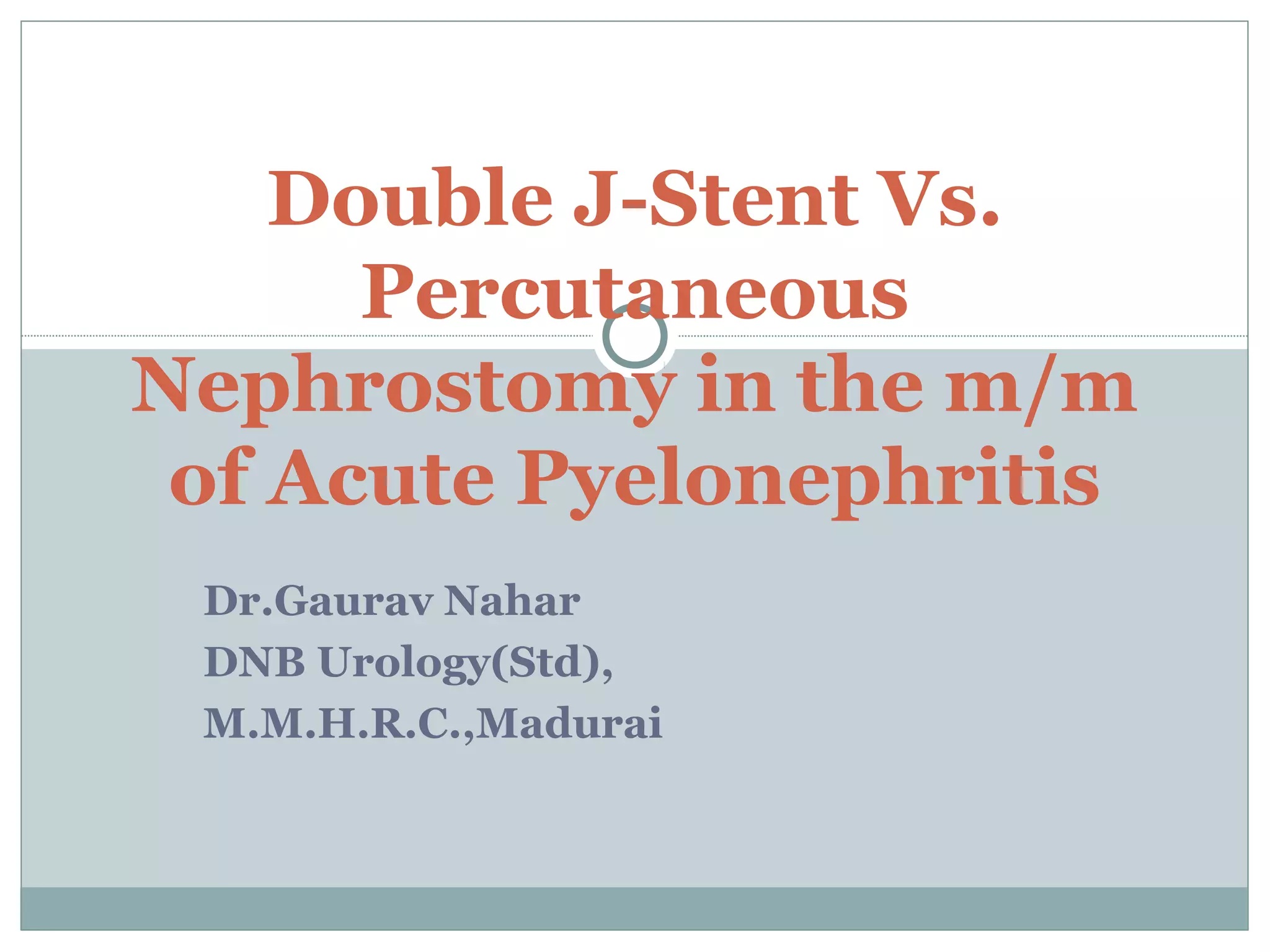 DJ Stenting or Percutaneous nephrostomy(PCN) in acute pyelonephritis | PPT