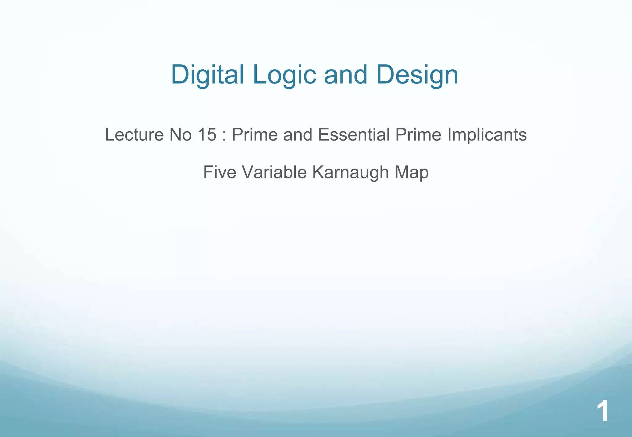 DLD Lecture No 15 Prime and Essential Implicants, Five Variable Map.pptx