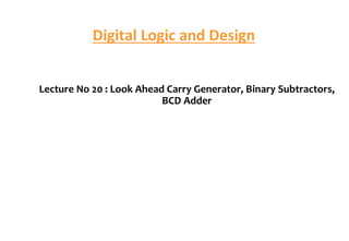 DLD Lecture No 20 Look Ahead Carry Generator, Binary Subtractors and BCD Adder.pptx