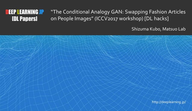 [DL Hacks 実装]The Conditional Analogy GAN: Swapping Fashion Articles on People Images | PPT