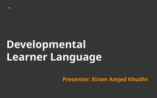 Learner Language / Development Learner Language/ Eiram Amjed | PPTX