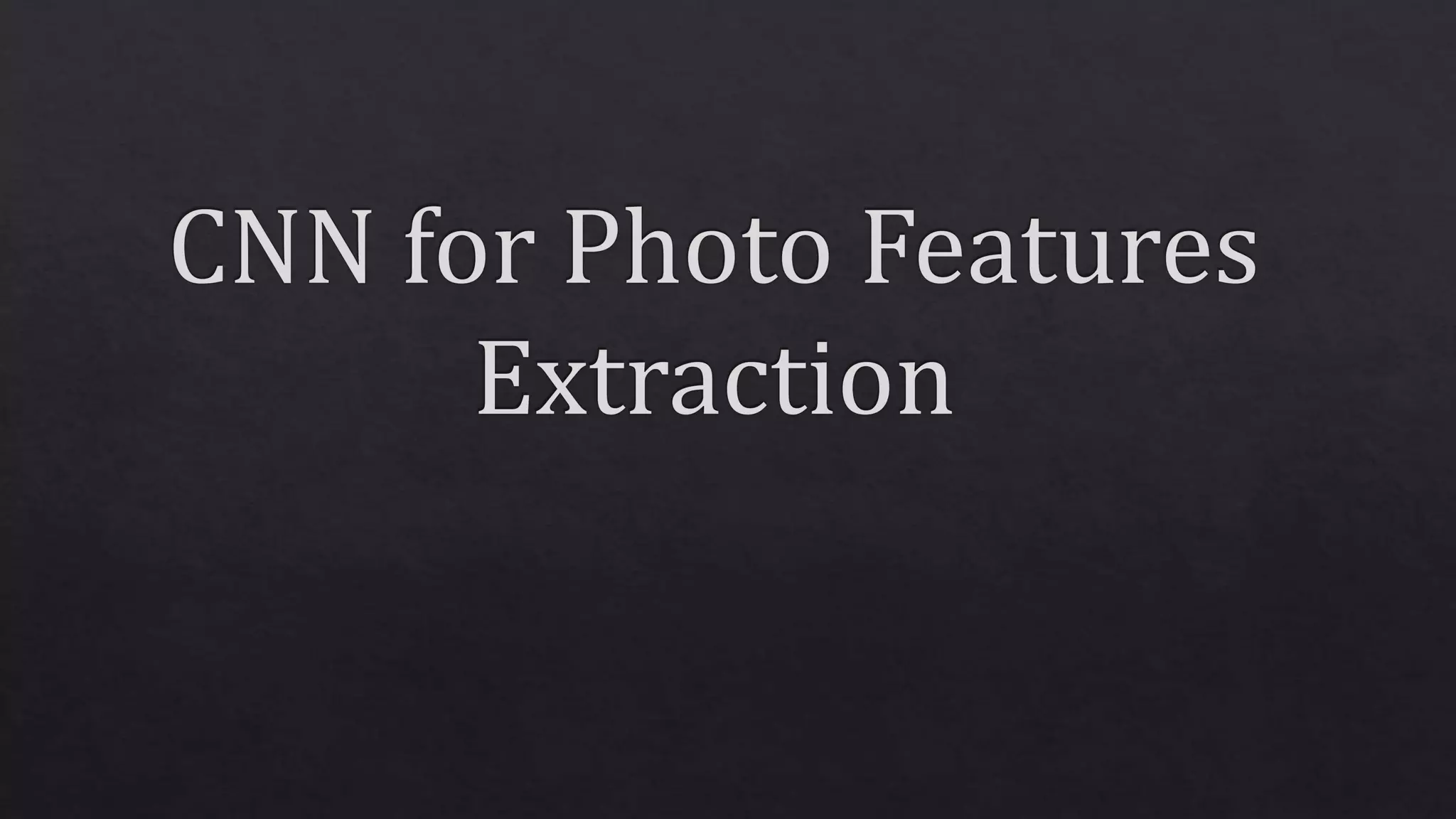 Convolutional Neural Networks for Photo Features Extraction | PPT