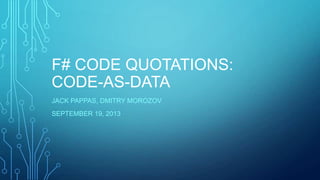 Dmitry mozorov on code quotations code as-data for f# | PPT