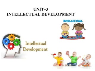Intellectual development, include different psychologist theorirs ...