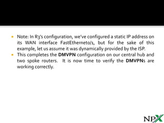 DMVPN configuration - Configuring Cisco dynamic Multipoint VPN - HUB, SPOKES, MGRE Protection ...