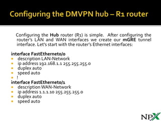 DMVPN configuration - Configuring Cisco dynamic Multipoint VPN - HUB, SPOKES, MGRE Protection ...