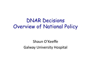 'DNAR Decision Overview of National Policy' by Dr. Shaun O'Keeffe ...