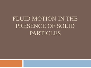 fluid Motion in the presence of solid particles | PPTX